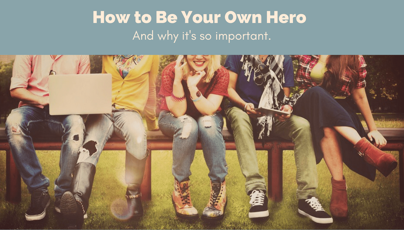 Sometimes You Have to Be Your Own Hero. Here’s How – And Why It’s So ...
